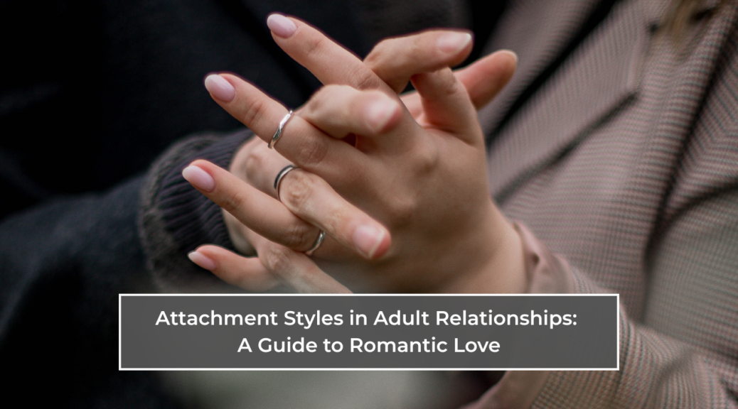 Attachment Styles in Adult Relationships: A Guide to Romantic Love - CCHC